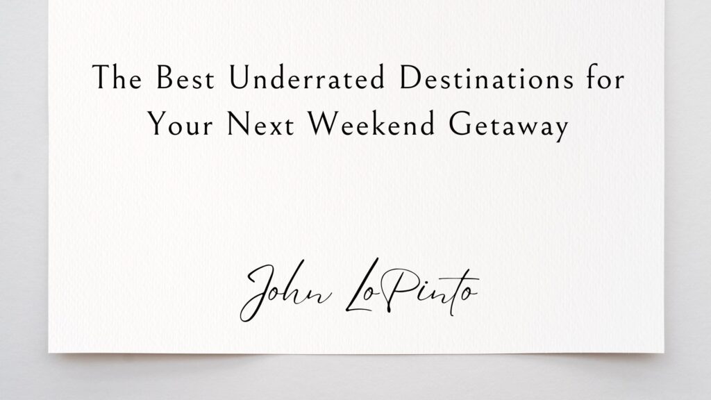The Best Underrated Destinations For Your Next Weekend Getaway - John ...