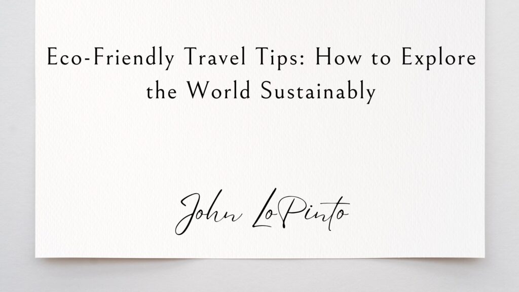 Eco-Friendly Travel Tips: How To Explore The World Sustainably - John ...